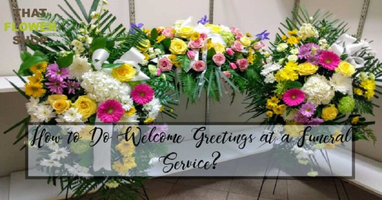 How to Do Welcome Greetings at a Funeral Service? - #1 That Flower Shop ...